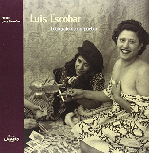 Luis Escobar. Fotógrafo de un pueblo by Publio López Mondéjar | Goodreads