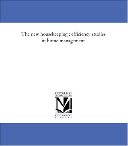 The new housekeeping : efficiency studies in home management by ...