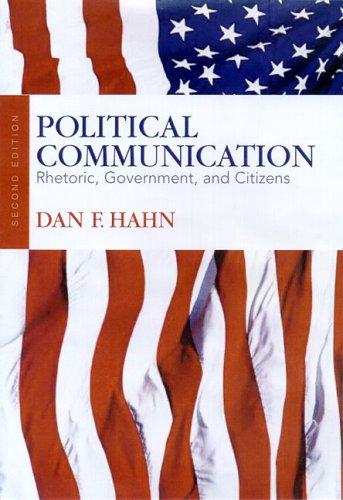 Political Communication: Rhetoric, Government, and Citizens by Dan F ...