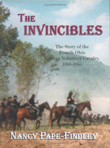 The Invincibles: The Story of the Fourth Ohio Veteran Volunteer Cavalry, 1861-1865 by Nancy Pape ...