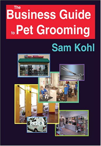 The Business Guide to Pet Grooming by Sam Kohl | Goodreads