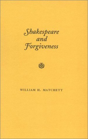 SHAKESPEARE & FORGIVENESS by William H. Matchett | Goodreads