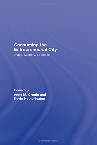 Consuming the Entrepreneurial City: Image, Memory, Spectacle by Anne M ...