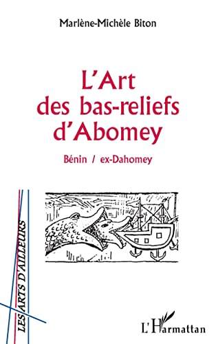 L'art des bas-reliefs d'Abomey: Bénin, ex-Dahomey by Marlène-Michèle ...