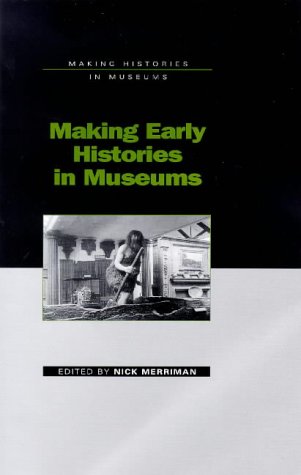 Making Early Histories in Museums by Nick Merriman | Goodreads