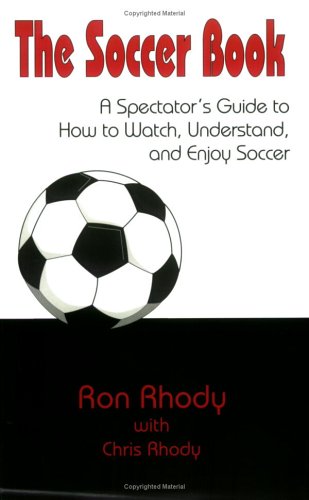 The Soccer Book: A Spectator's Guide to How to Watch, Understand ...
