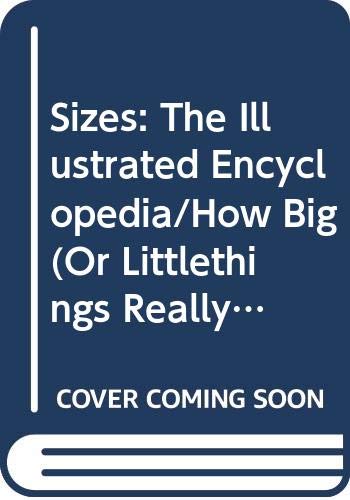 Sizes - The Illustrated Encyclopedia: How Big or Little Things Really ...