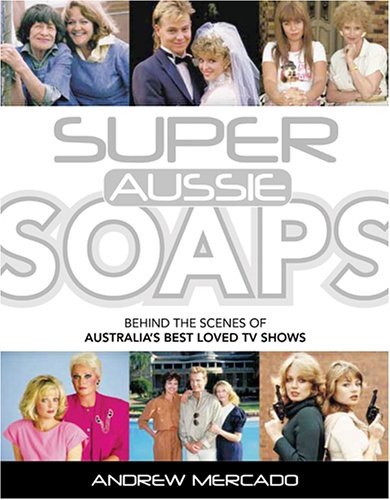 Super Aussie Soaps: Behind the Scenes of Australia's Best Loved TV ...