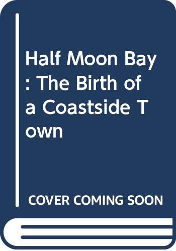 Half Moon Bay: The Birth Of A Coastside Town by Kathryn Gualtieri ...