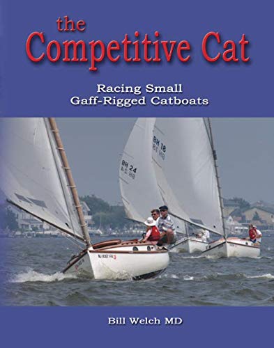 the Competitive Cat, Racing Small Gaff-Rigged Catboats by Bill Welch MD ...