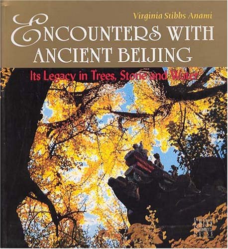 Encounters with Ancient Beijing: Its Legacy in Trees, Stone and Water ...