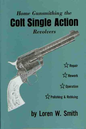 Home Gunsmithing the Colt Single Action Revolvers by Loren W. Smith ...