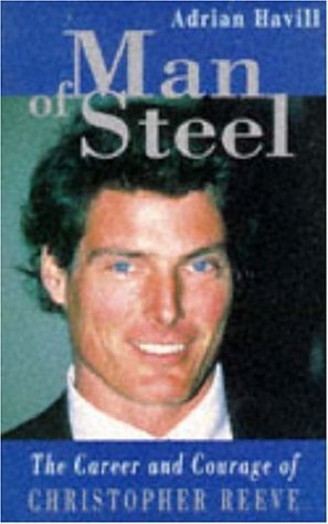 Man of Steel: Courage of Christopher Reeve by Adrian Havill | Goodreads