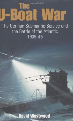 The U-Boat War: The German Submarine Service and the Battle of the ...