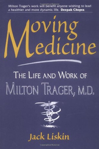 Moving Medicine: The Life and Work of Milton Trager, M.D. by Jack ...