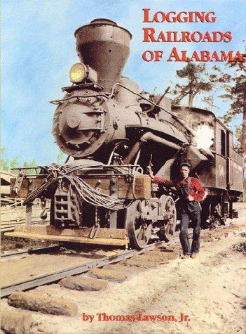Logging Railroads of Alabama by Thomas Lawson | Goodreads