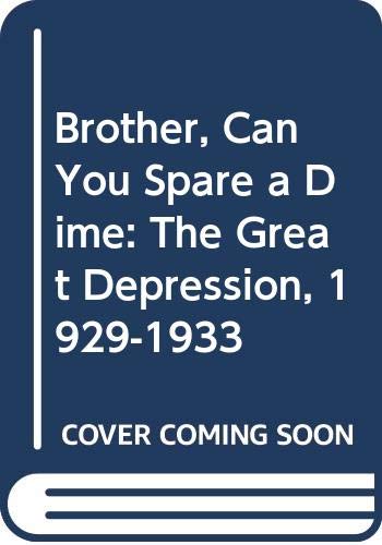 Brother, Can You Spare a Dime: The Great Depression, 1929-1933 by ...