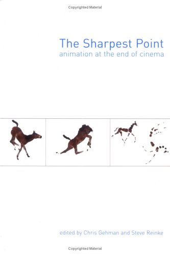 The Sharpest Point: Animation at the End of Cinema by Chris Gehman ...