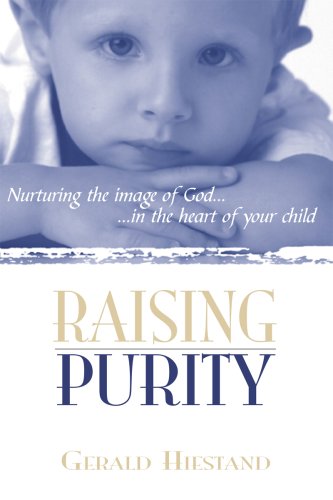 Raising Purity: Nurturing the Image of God in the Heart of Your Child ...