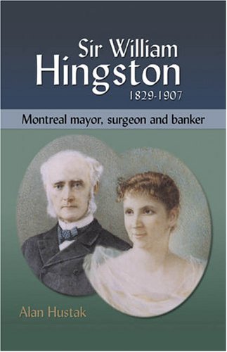 Sir William Hingston, 1829-1907: Montreal Mayor, Surgeon and Banker by ...