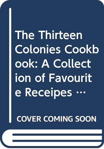 The Thirteen Colonies Cookbook: A Collection of Favourite Receipes from ...