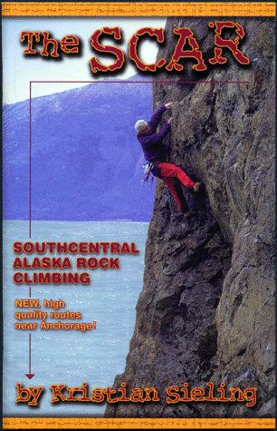 The SCAR: Southcentral Alaska Rock Climbing by Kristian, W Sieling ...
