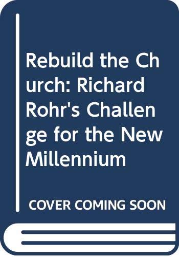 Rebuild the Church : Richard Rohr's Challenge for the New Millennium by ...
