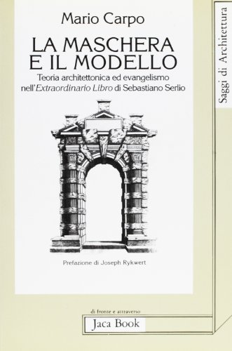 La maschera e il modello: Teoria architettonica ed evangelismo nell ...