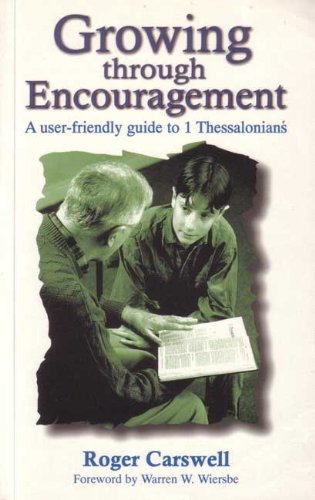 Growing Through Encouragement: A User Friendly Guide to 1 Thessolonians ...