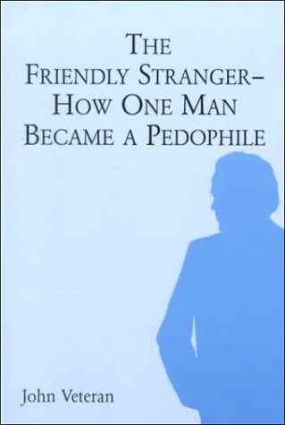 The Friendly Stranger - How One Man Became a Pedophile by John Veteran | Goodreads