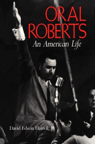 Oral Roberts: An American Life by David Edwin Harrell | Goodreads