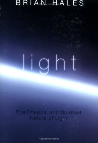 Light: The Physical and Spiritual Nature of Light by Brian Hales ...