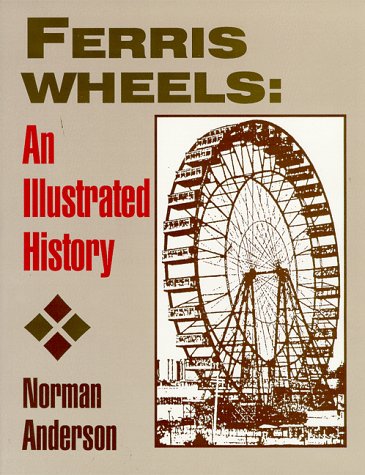 Ferris Wheels: An Illustrated History by Norman D. Anderson | Goodreads