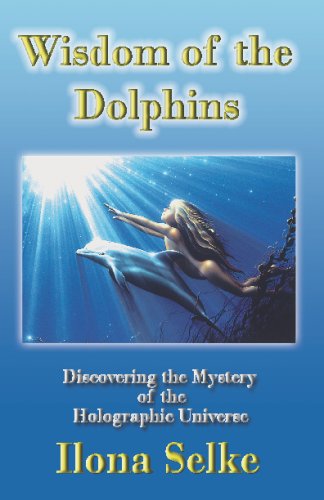 Wisdom of the Dolphins: Discovering the Mystery of the Holographic ...