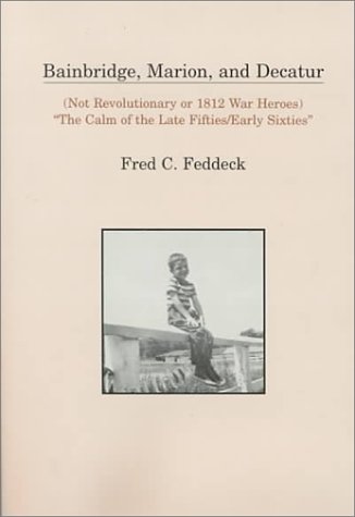 Bainbridge, Marion, and Decatur: (Not Revolutionary or 1812 War Heroes ...