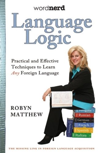 Language Logic: Practical and Effective Techniques to Learn Any Foreign Language by Robyn ...