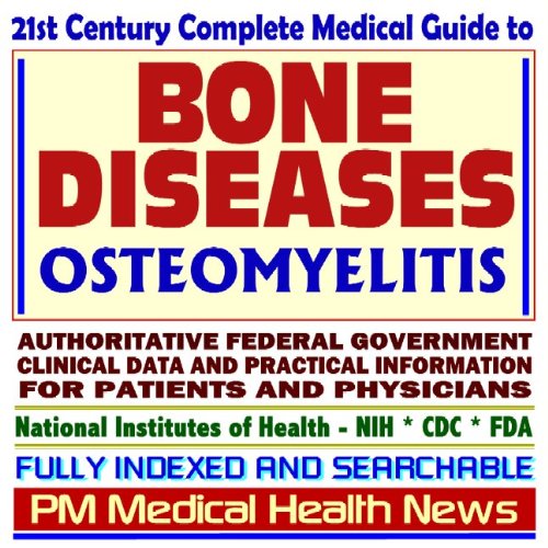 21st Century Complete Medical Guide To Bone Diseases And Osteomyelitis, Authoritative Nih And ...