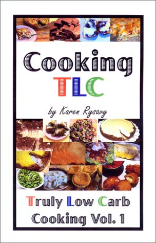 Cooking TLC: Truly Low Carb Cooking Volume 1 by Karen Rysavy | Goodreads