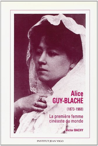 Alice Guy-Blaché: 1873-1968 : la première femme cinéaste du monde by ...