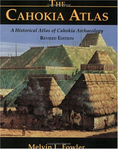 The Cahokia Atlas, Revised: A Historical Atlas of Cahokia Archaeology ...