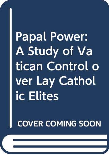 Papal Power: A Study of Vatican Control over Lay Catholic Elites by ...