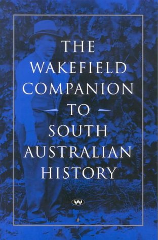 Wakefield Companion to South Australian History by Wilfred R. Prest ...