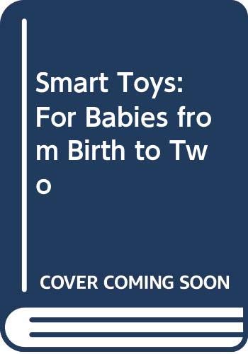 Smart Toys: For Babies from Birth to Two by Kent Garland Burtt | Goodreads