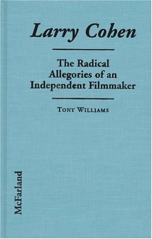 Larry Cohen: The Radical Allegories of an Independent Filmmaker by Tony ...