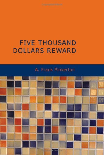 Five Thousand Dollars Reward By Frank Pinkerton Goodreads five-thousand-dollars-reward-by-frank-pinkerton-goodreads