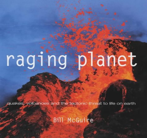 Raging Planet: Earthquakes, Volcanoes and the Tectonic Threat to Life ...