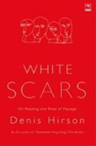 WHITE SCARS ON READING AND RITES OF PASSAGE by Denis Hirson | Goodreads