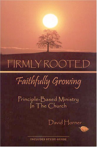 Firmly Rooted, Faithfully Growing: Principle-Based Ministry in the ...