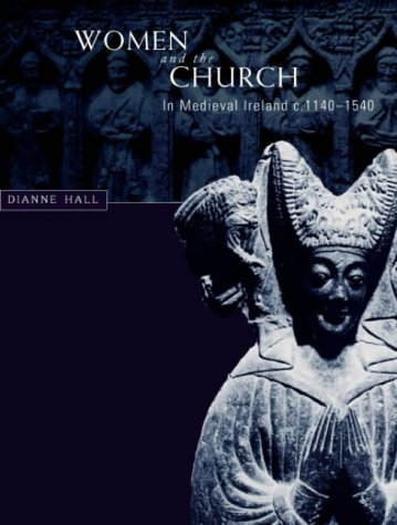 Women and Church in Medieval Ireland, C.1140-1540 by Dianne Hall ...