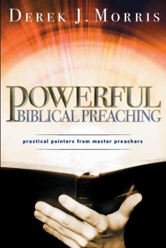 Powerful Biblical Preaching: Practical Pointers from Master Preachers ...